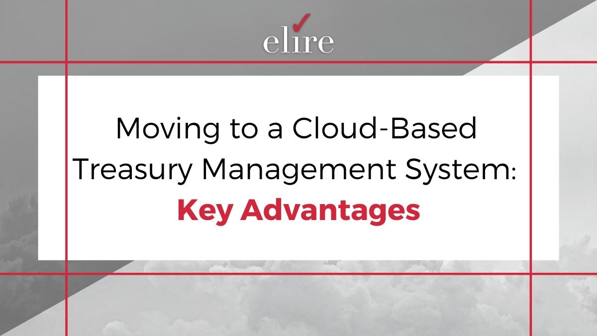Moving to a Cloud-Based Treasury Management System: Key Advantages — Elire Consulting